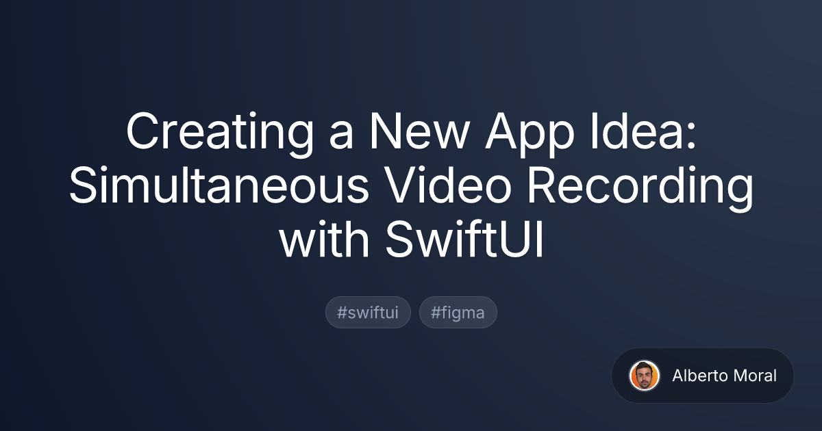 Creating A New App Idea Simultaneous Video Recording With Swiftui Alberto Moral Ios